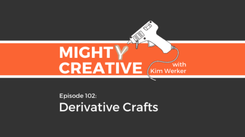 Mighty Creative Podcast Episode 102: Derivative Crafts & Remixing – Kim ...